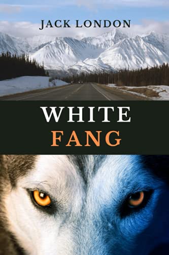 White Fang (Annotated): Adventures Stories of Wolfdogs by Jack London ...