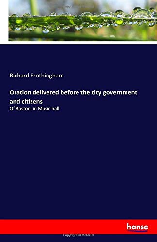 Oration delivered before the city government and citizens: Of Boston ...