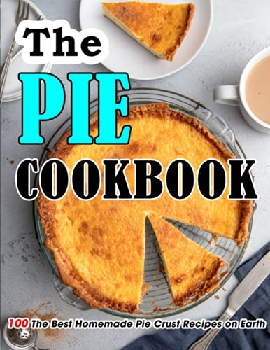 The Pie Cookbook: 100 The Best Homemade Pie Crust Recipes on Earth by ...
