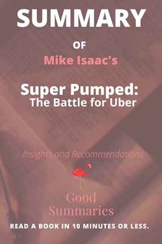 Summary of Mike Isaac's Book: Super Pumped: The Battle for Uber by Good ...