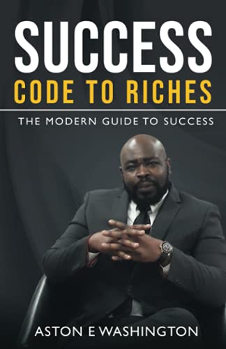 Success Code To Riches: The Modern Guide To Success by Aston E ...