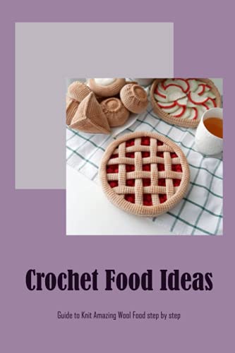 Crochet Food Ideas: Guide to Knit Amazing Wool Food step by step ...