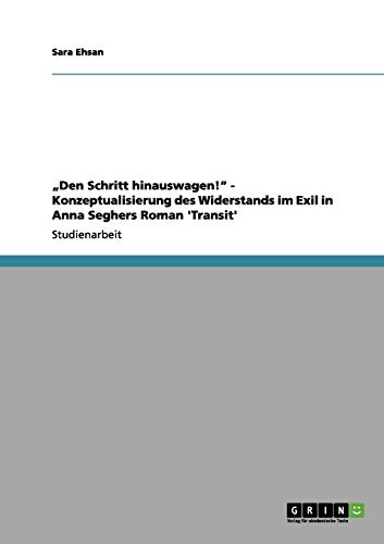 "Den Schritt hinauswagen!" - Konzeptualisierung des Widerstands im Exil in Anna Seghers Roman ...