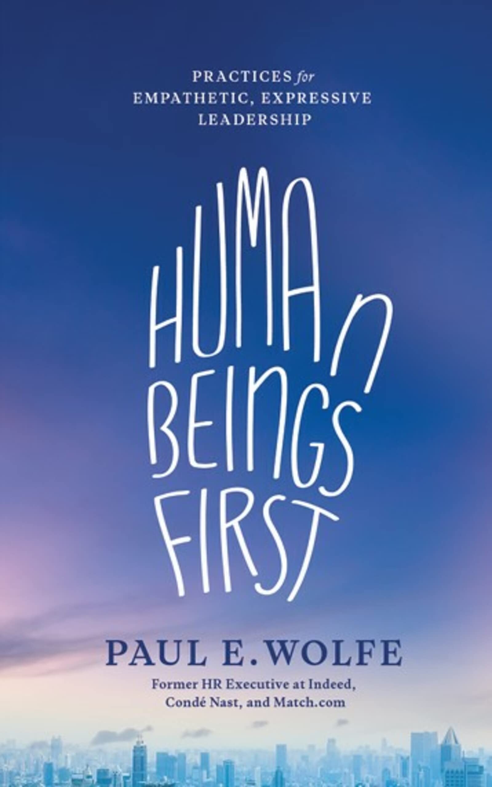 Human Beings First: Practices for Empathetic, Expressive Leadership by ...
