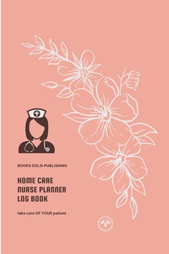 Home Care Nurse Planner Log Book: Patient Visit Notes, Home Health ...