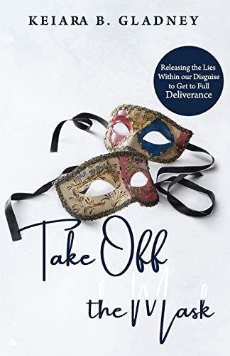 Take Off the Mask: Releasing the Lies Within Our Disguise to Get to ...