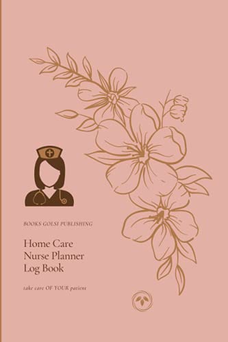 Home Care Nurse Planner Log Book: Patient Visit Notes, Home Health ...