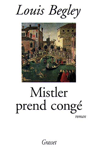 MISTLER PREND CONGE by Louis Begley | Goodreads