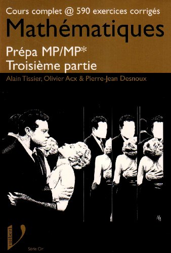Mathematiques prepa mp/mp* 3e partie. cours complet & 590 exercices ...