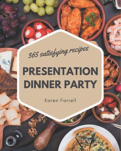 365 Satisfying Presentation Dinner Party Recipes: Unlocking Appetizing ...