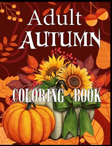 Adult Autumn Coloring Book: An Adult Coloring Book for Stress Relief ...