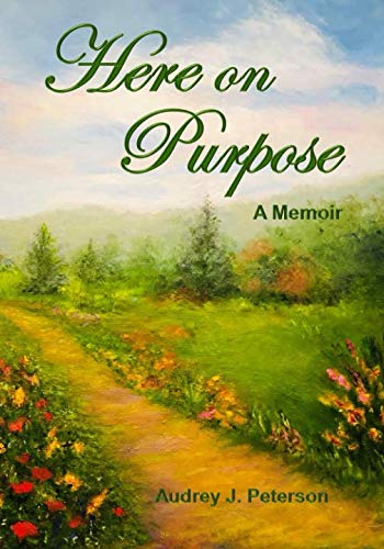 Here on Purpose: A Memoir by Audrey J. Peterson | Goodreads