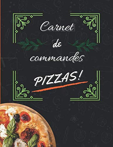 Carnet de commandes pizzas!: Cahier pour prise de commandes de pizzas ...