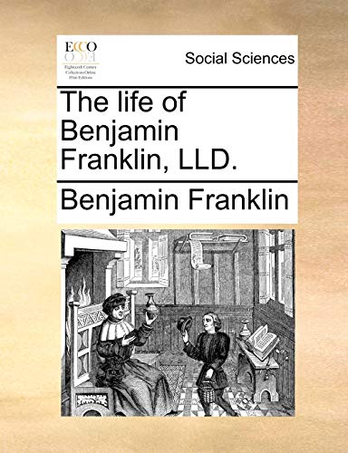 The life of Benjamin Franklin, LLD. by Benjamin Franklin | Goodreads