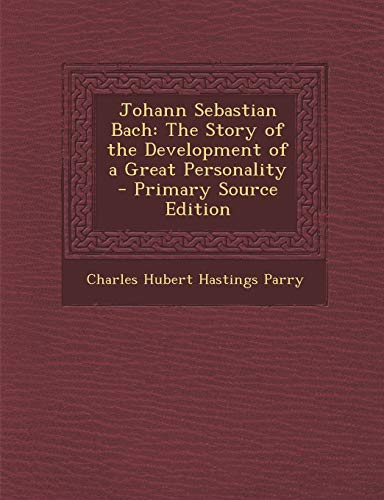 Johann Sebastian Bach: The Story of the Development of a Great ...