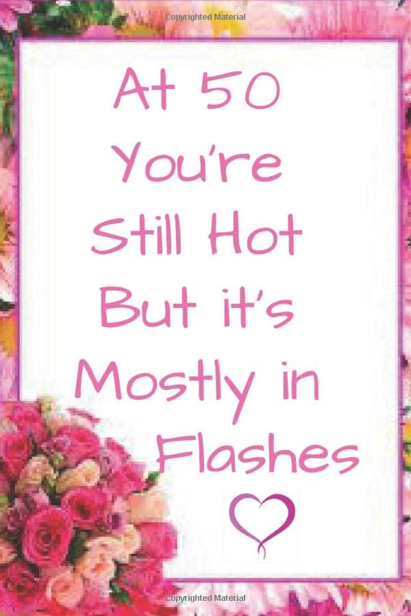 At 50 You're Still Hot But it's Mostly in Flashes: Birthday Gift for ...