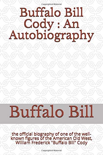 Buffalo Bill Cody : An Autobiography: the official biography of one of ...