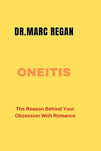 ONEITIS: The Reason Behind Your Obsession With Romance by DR.MARC REGAN ...
