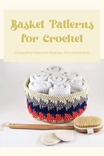 Basket Patterns for Crochet: Outstanding Patterns For Beginners To ...