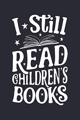 I Still Read Childrens Books: Book Lined Notebook, Journal, Organizer ...
