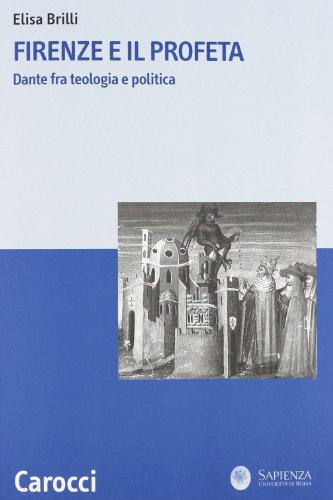 Firenze e il profeta. Dante fra teologia e politica by Elisa Brilli ...