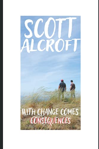 With Change Comes Consequences by Scott Alcroft | Goodreads