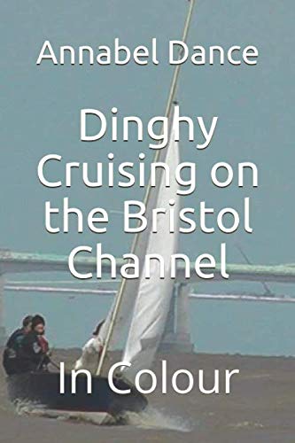 Dinghy Cruising on the Bristol Channel: In Colour by Annabel Dance ...