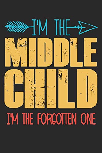 I'm the Middle child i'm the forgotten one: funny saying Middle child ...