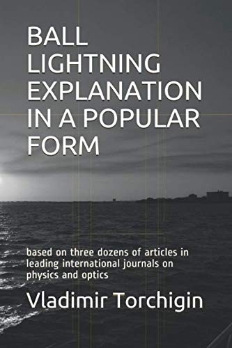 BALL LIGHTNING EXPLANATION IN A POPULAR FORM: based on three dozens of ...