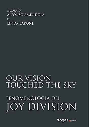 Our vision touched the sky: Fenomenologia dei Joy Division (La ...