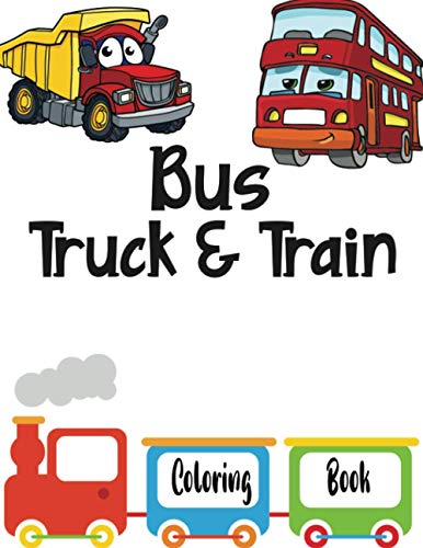 Bus Truck And Train Coloring Book: Vehicles coloring book for kids ...