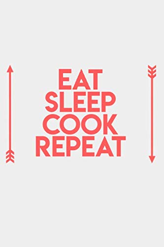 EAT SLEEP COOK REPEAT: Lined Journal For Women & Men, 120 Pages, 6'' x ...