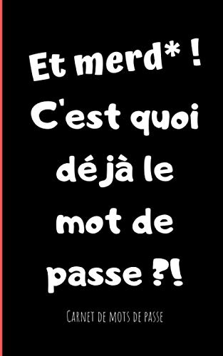 Et merd* ! c'est quoi déjà le mot de passe ?!: Carnet de Mots de Passe ...