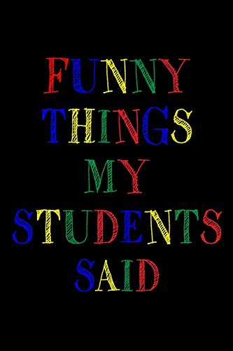 Funny Things My Students Said Journal: 6X9 inches, 100 pages with ...
