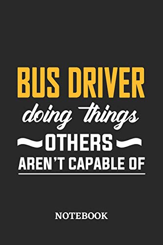 Bus Driver Doing Things Others Aren't Capable of Notebook: 6x9 inches ...