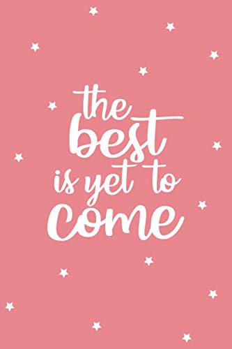 The Best Is Yet To Come Notebook: Inspiring Quote Notebook, Pink ...