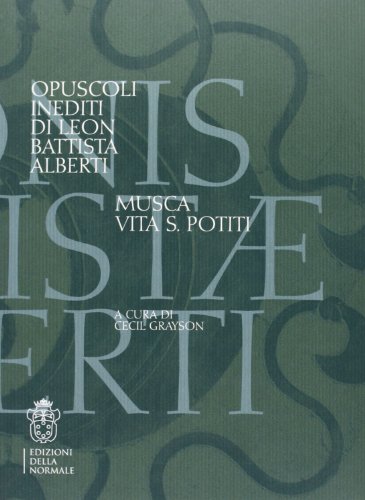 Opuscoli inediti di Leon Battista Alberti. Musca, vita, S. Potiti ...