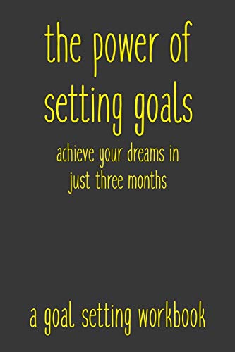 The Power of Setting Goals Achieve Your Dreams In Just Three Months A ...