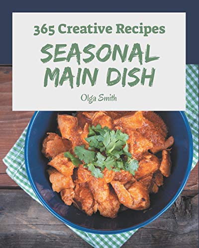 365 Creative Seasonal Main Dish Recipes: The Highest Rated Seasonal ...