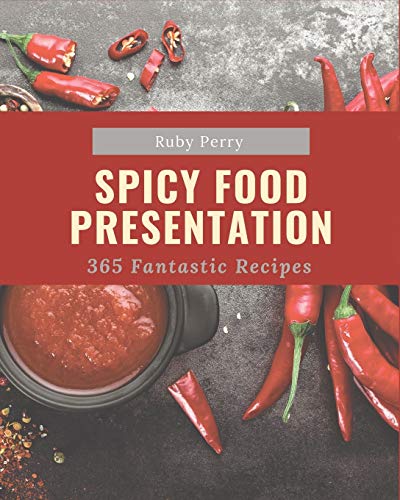 365 Fantastic Spicy Food Presentation Recipes: A Spicy Food ...