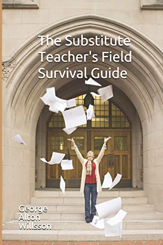 The Substitute Teacher's Field Survival Guide by George Alton Willsson ...
