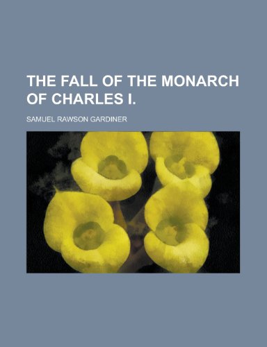 The Fall of the Monarch of Charles I by Samuel Rawson Gardiner | Goodreads