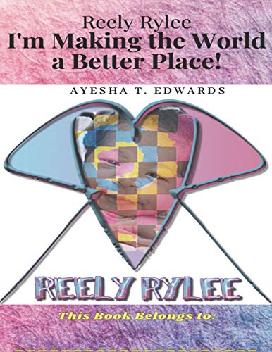 Reely Rylee: I'm Making the World a Better Place! by Ayesha T Edwards ...