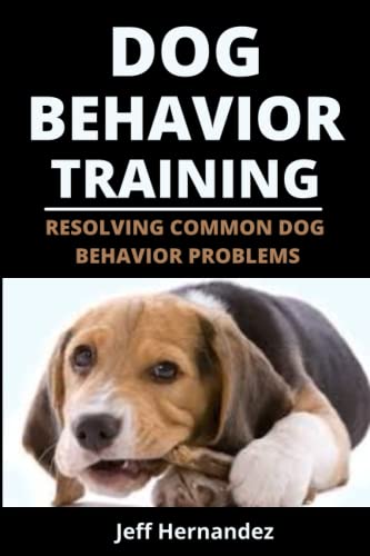 DOG BEHAVIOR TRAINING: RESOLVING COMMON DOG BEHAVIOR PROBLEMS by Jeff ...