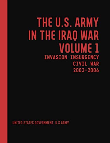 The U.S. Army in the Iraq War Volume 1: Invasion Insurgency Civil War ...