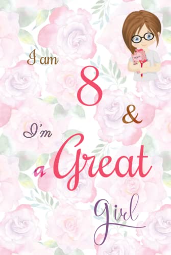 I am 8 and I'm a Great Girl: Floral Lined Journal Notebook for Girls. 8 ...
