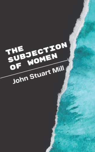 The Subjection of Women: A John Stuart Mill’s Classic Novel – Feminist ...