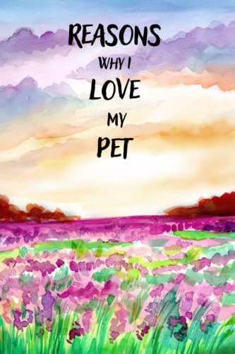 Reasons Why I Love My Pet: Journal To Show Your Appreciation To Your ...