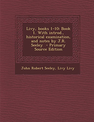 Livy, Books 1-10: Book 1. with Introd., Historical Examination, and ...
