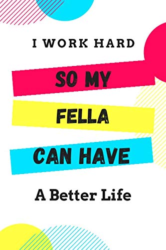 I Work Hard So My Fella Can Have A Better Life: Fella Lined Notebook ...
